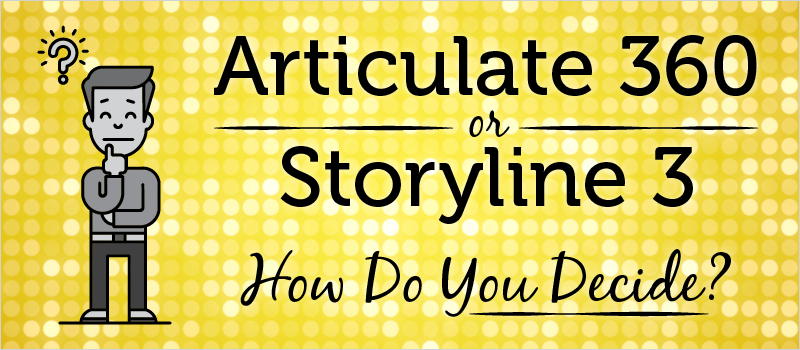 Articulate 360 or Storyline 3 - How to Decide?